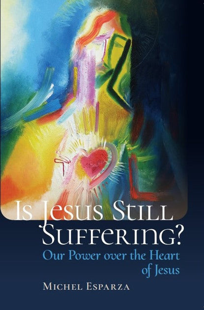Is Jesus Still Suffering? | Catholic Books Direct